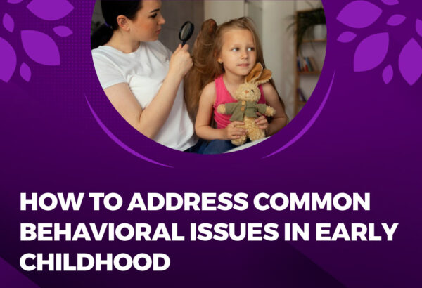 How to Address Common Behavioral Issues in Early Childhood